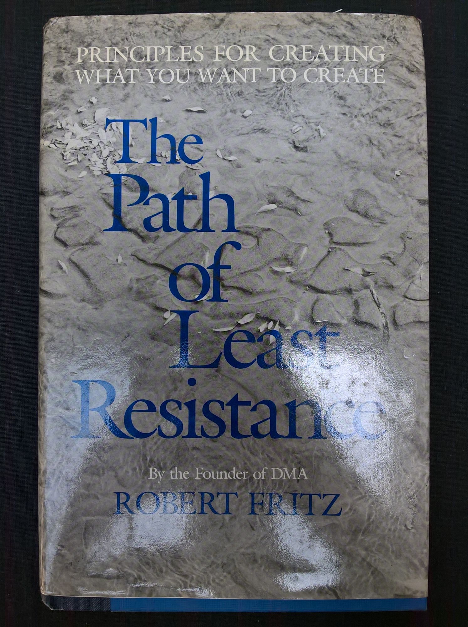 The Path if Least Resistance: Principles For Creating What You Want To ...